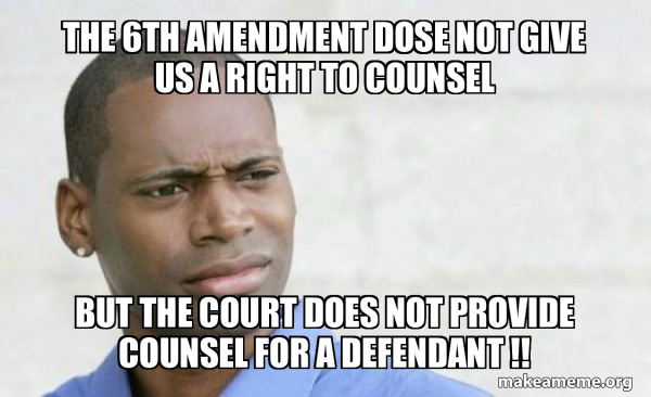 the 6th amendment dose not give us a right to counsel but the court ...