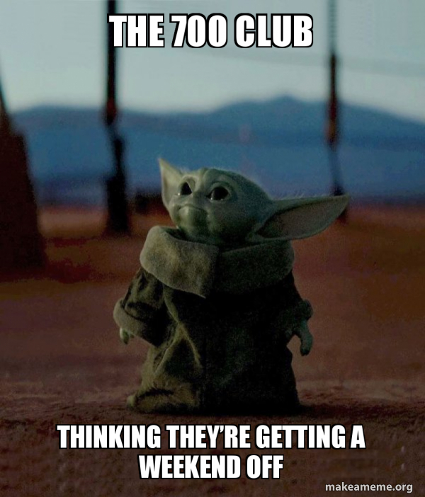 The 700 club Thinking theyâ€™re getting a weekend off - Baby Yoda Meme ...