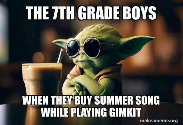 The 7th grade boys When they buy summer song while playing gimkit ...