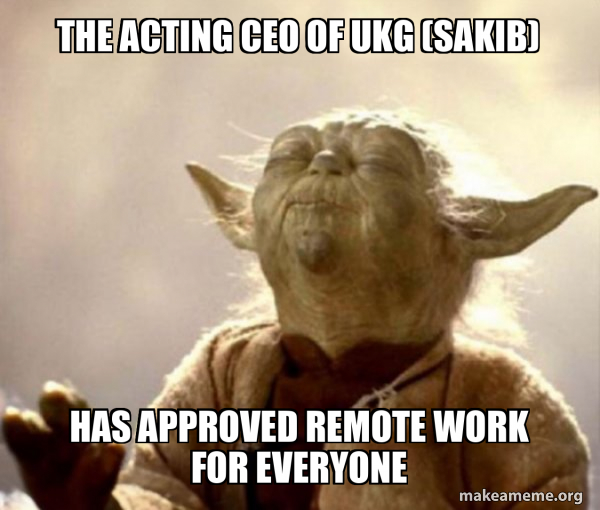 The acting CEO of UKG (Sakib) has approved remote work for everyone ...