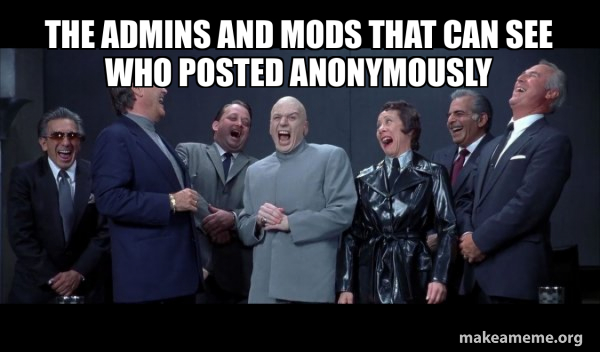 The admins and mods that can see who posted anonymously - Dr Evil and ...