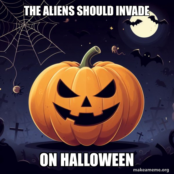 the aliens should invade on halloween - Halloween Pumpkin Meme Generator