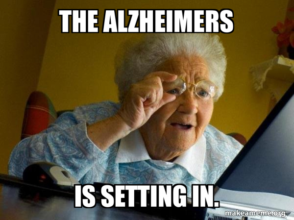 The Alzheimers is setting in. - Internet Grandma Meme Generator