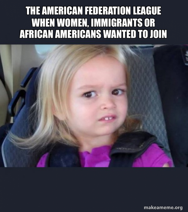 The American Federation League when Women, Immigrants or African ...