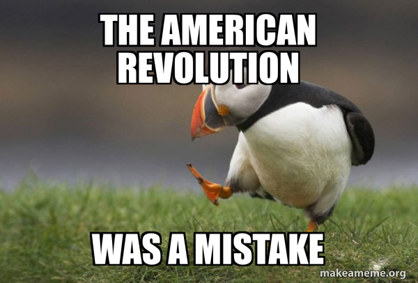the american revolution was a mistake - Unpopular Opinion Puffin Meme ...