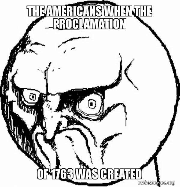 The americans when the proclamation of 1763 was created - No Rage Face ...