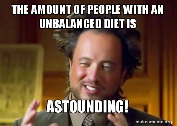 The amount of people with an unbalanced diet is Astounding! - Ancient ...