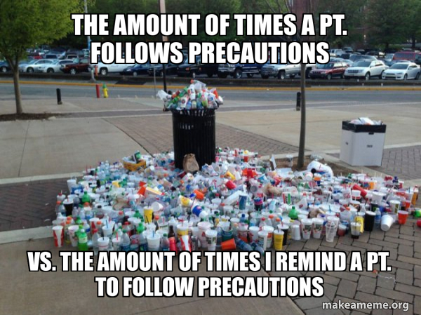 The amount of times a pt. follows precautions vs. the amount of times I ...