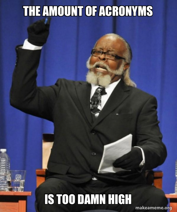 the amount of acronyms is too damn high - Too Damn HIgh Meme Generator