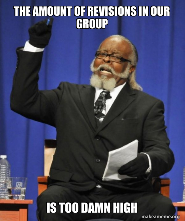 The amount of revisions in our group Is too Damn high - Too Damn HIgh ...