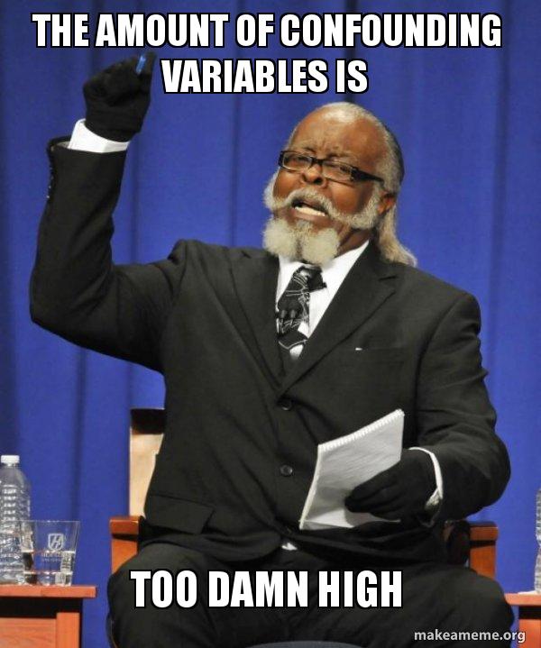 The amount of confounding variables is too damn high - Too Damn HIgh ...