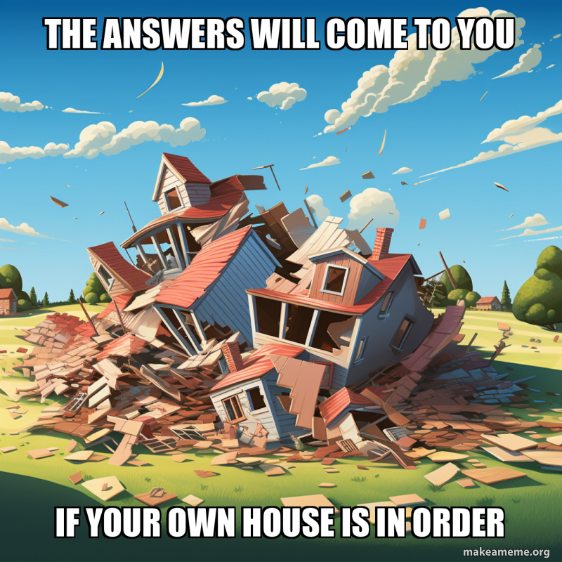 The answers will come to you if your own house is in order Meme Generator