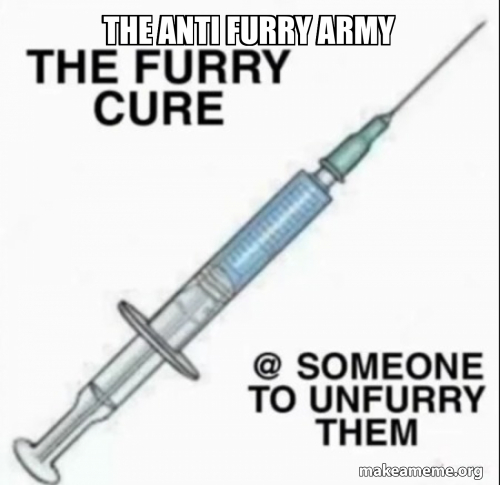 The anti furry army Meme Generator