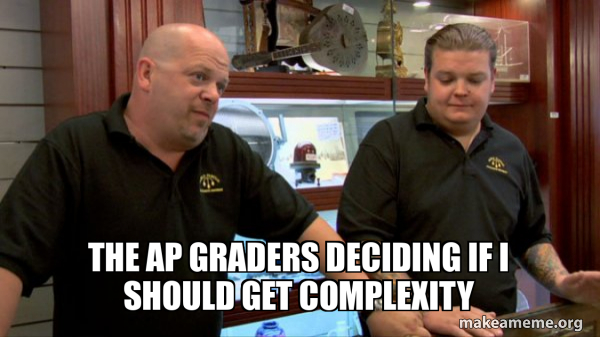 THE AP GRADERS DECIDING IF I SHOULD GET COMPLEXITY - Pawn Stars Meme ...