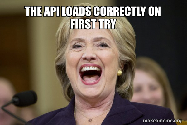 The API loads correctly on first try - Hillary Clinton Laughs Meme ...