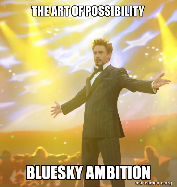 The art of possibility BLUESKY AMBITION - Tony Stark Success Meme Generator