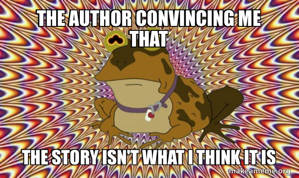 the author convincing me that the story isn't what i think it is ...
