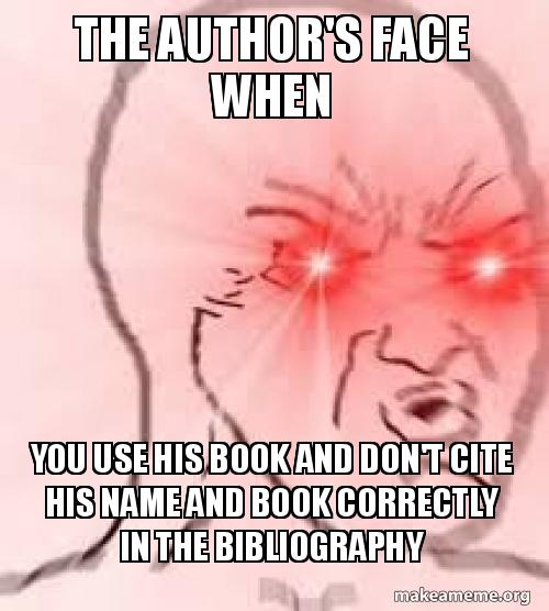 THE AUTHOR'S FACE WHEN YOU USE HIS BOOK AND DON'T CITE HIS NAME AND ...