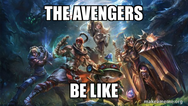the avengers be like - LOL League of Legends Meme Generator