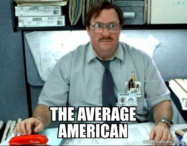 The average american - Milton from Office Space Meme Generator