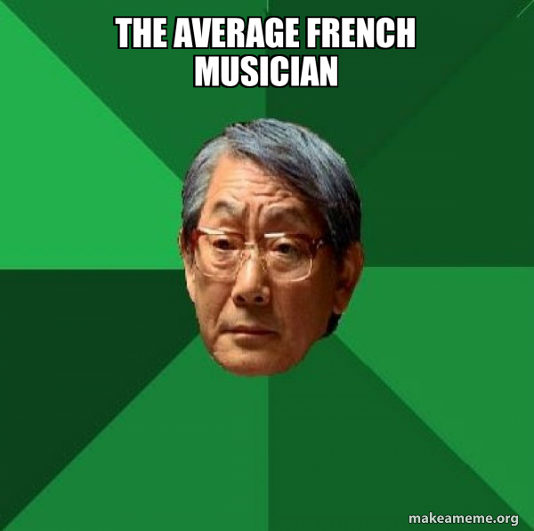 The Average French Musician - High Expectations Asian Father Meme Generator