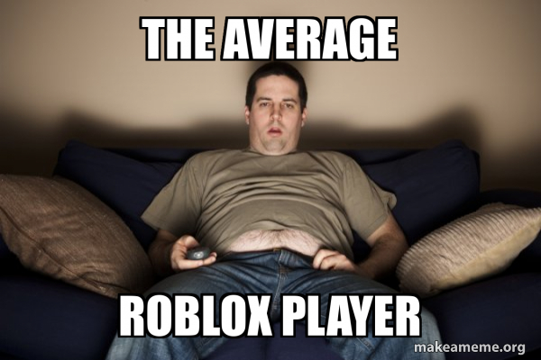 THE AVERAGE ROBLOX PLAYER - Douchebag Darrell Meme Generator