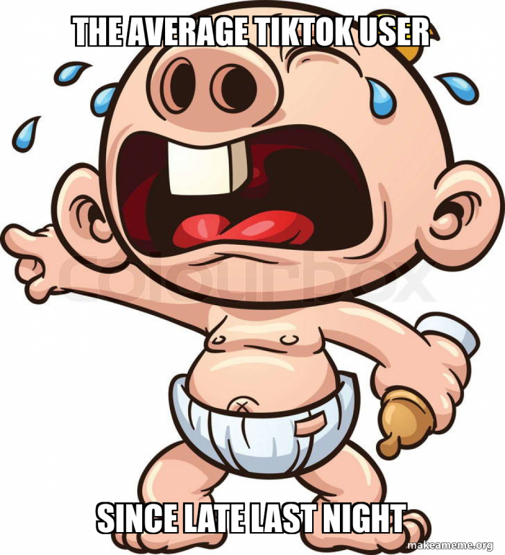 The average tiktok user Since late last night Meme Generator