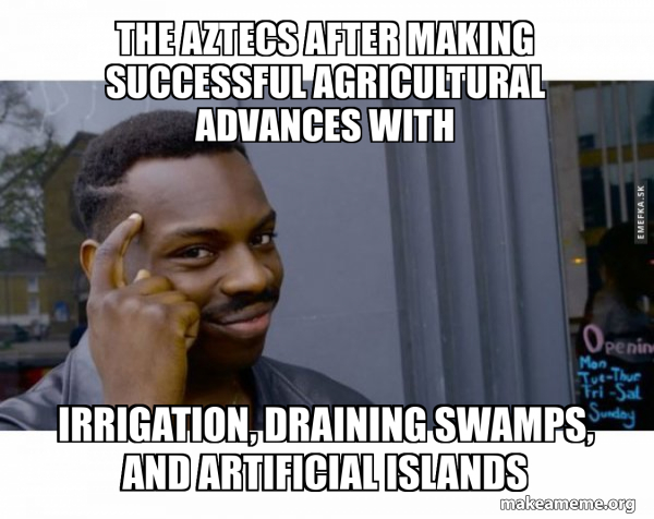 The Aztecs after making successful agricultural advances with ...