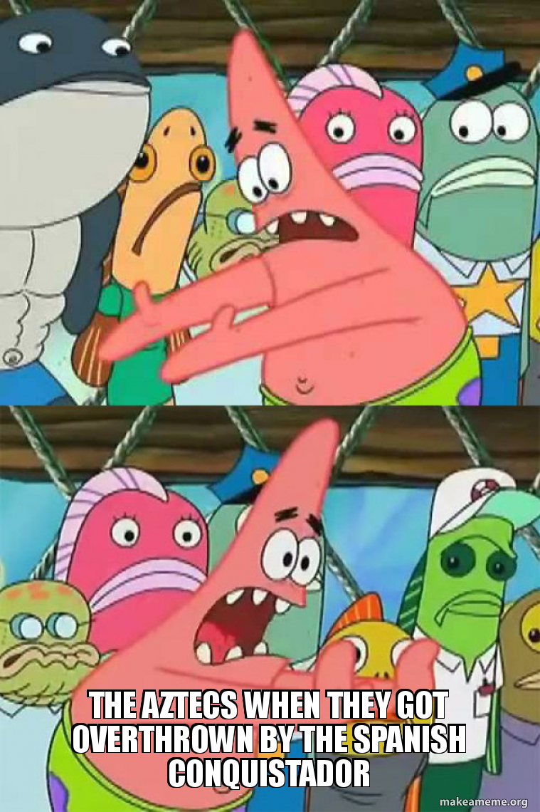 The Aztecs when they got overthrown by the Spanish conquistador - Push ...