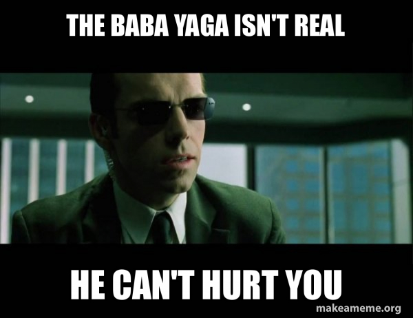 the baba yaga isn't real he can't hurt you - Agent Smith from the ...