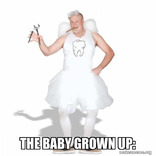 The baby grown up: - Tooth Fairy Meme Generator