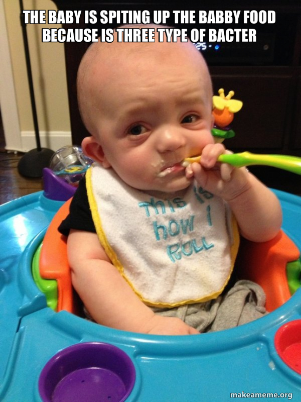 the baby is spiting up the babby food because is three type of bacter ...