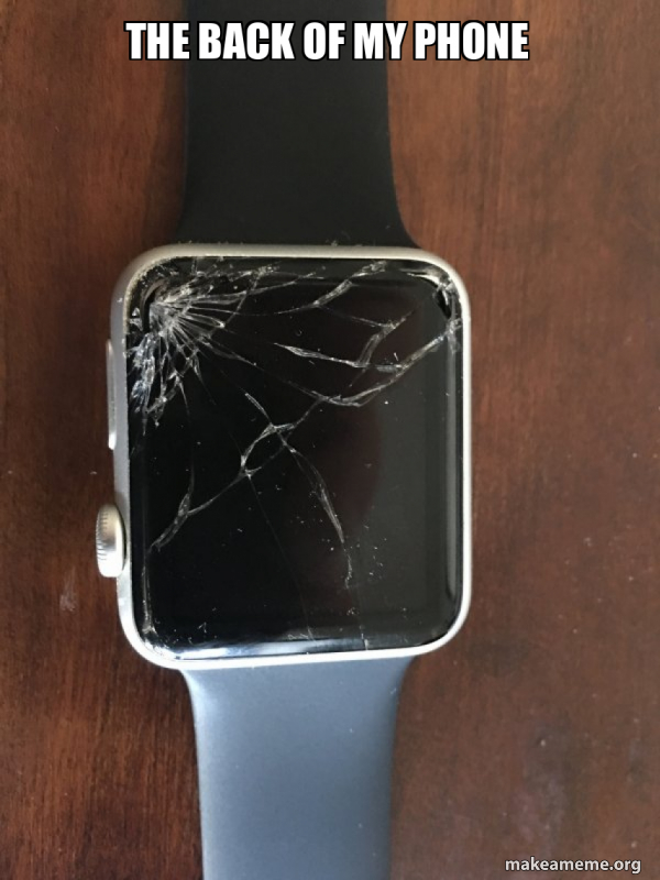 the back of my phone - Broken Apple Watch Meme Generator