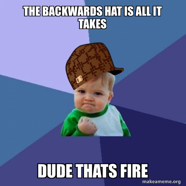 the backwards hat is all it takes dude thats fire - Scumbag Success Kid ...