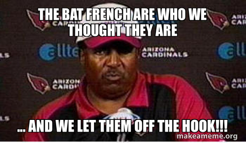 The Bat french are who we thought they are ... and we let them off the ...