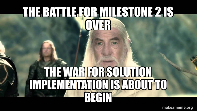 The battle for milestone 2 is over the war for solution implementation ...
