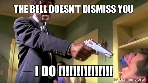 The bell doesn't dismiss you I do !!!!!!!!!!!!!!! - Samuel L. Jackson ...