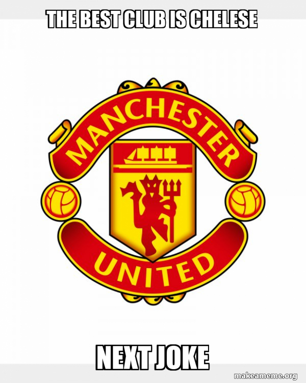 the best club is chelese next joke - Manchester United Meme Generator