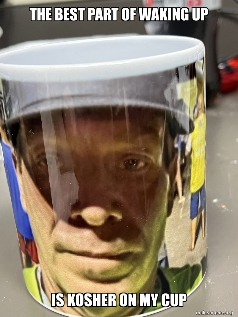 The best part of waking up Is kosher on my cup Meme Generator