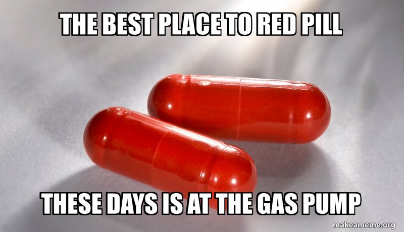 the best place to red pill these days is at the gas pump Meme Generator
