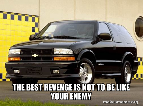 The best revenge is not to be like your enemy Meme Generator