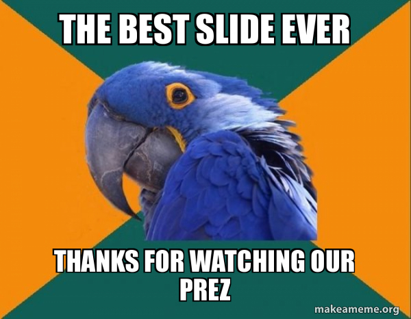 The Best Slide Ever Thanks For Watching Our Prez - Paranoid Parrot Meme ...