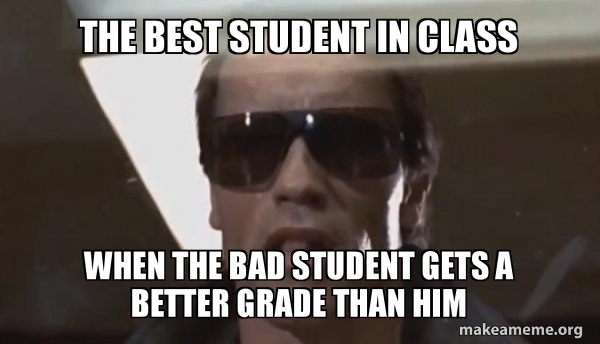 The best student in class When the bad student gets a better grade than ...