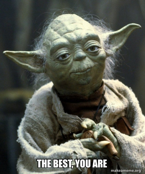The best, you are - Yoda Meme Generator