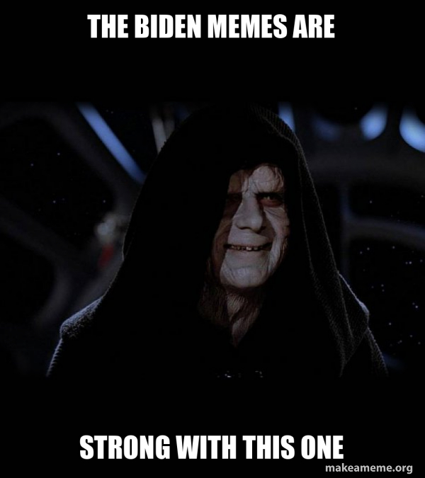 The Biden memes are Strong with this one - Sith Lord Meme Generator