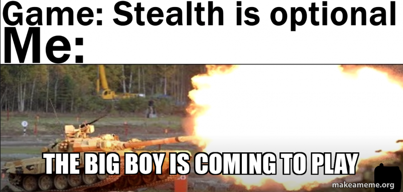 The Big boy Is coming to play - When stealth is optional Meme Generator