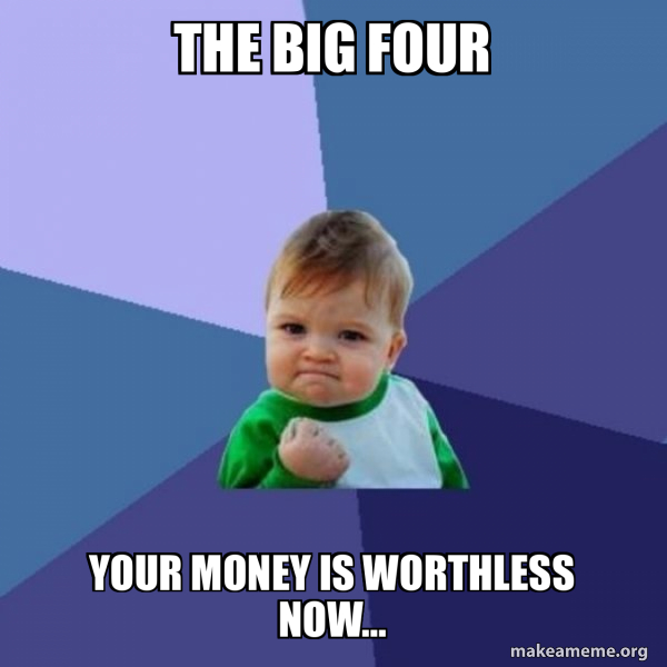 the big four your money is worthless now... - Success Kid Meme Generator