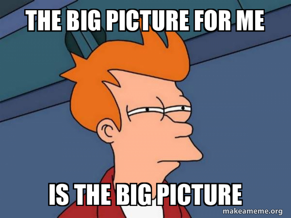 The big picture for me is the big picture - Futurama Fry Meme Generator