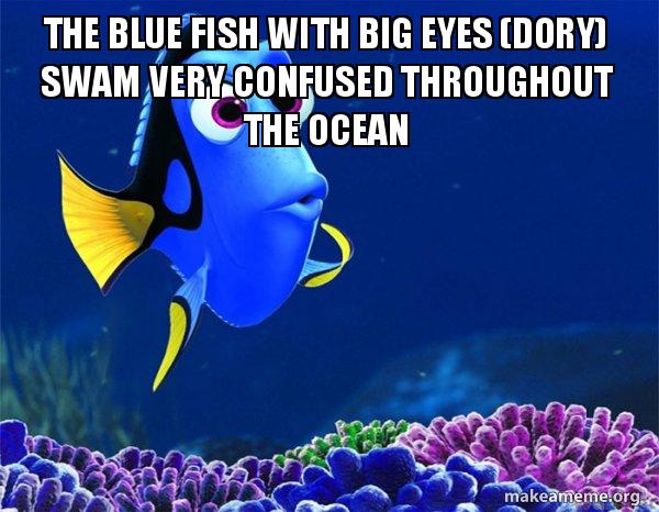 The blue fish with big eyes (Dory) swam very confused throughout the ...