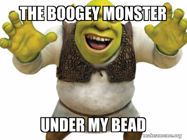 the boogey monster under my bead - Shrek Meme Generator